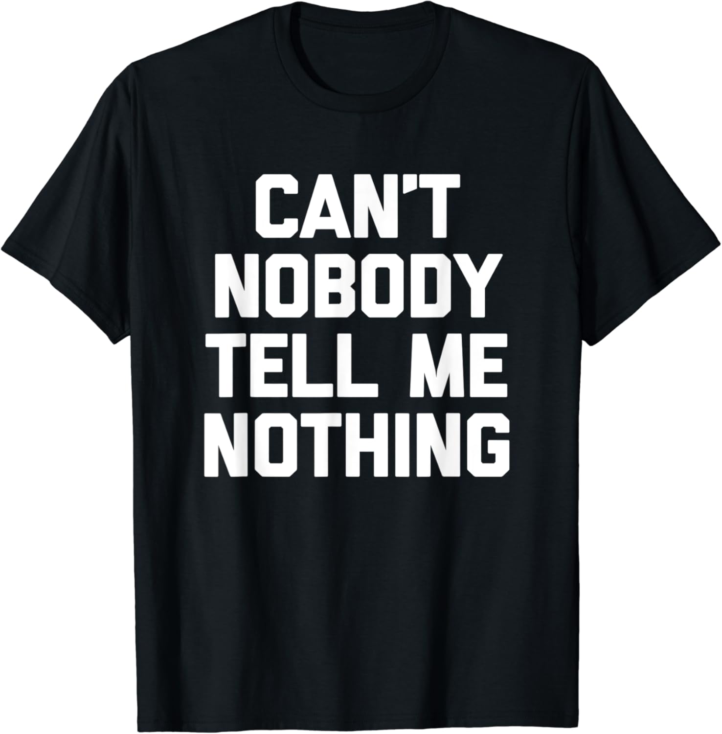 can-t-nobody-tell-me-nothing-t-shirt-funny-saying-sarcastic-t-shirt